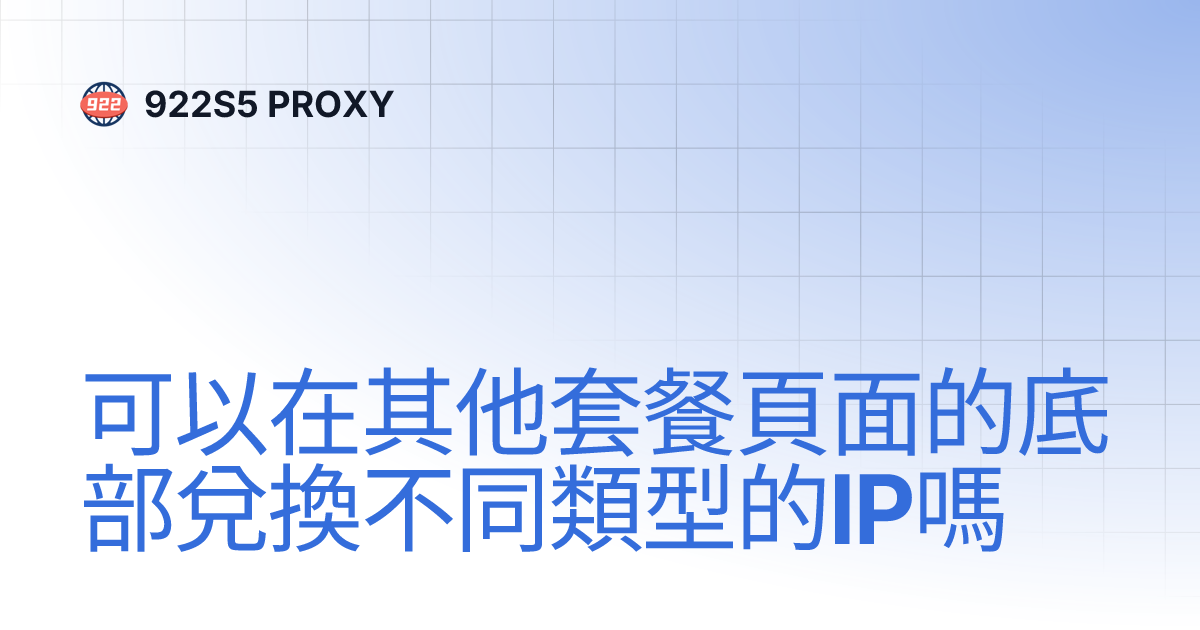 可以在其他套餐頁面的底部兌換不同類型的IP嗎 | 繁体中文 | 922S5 PROXY