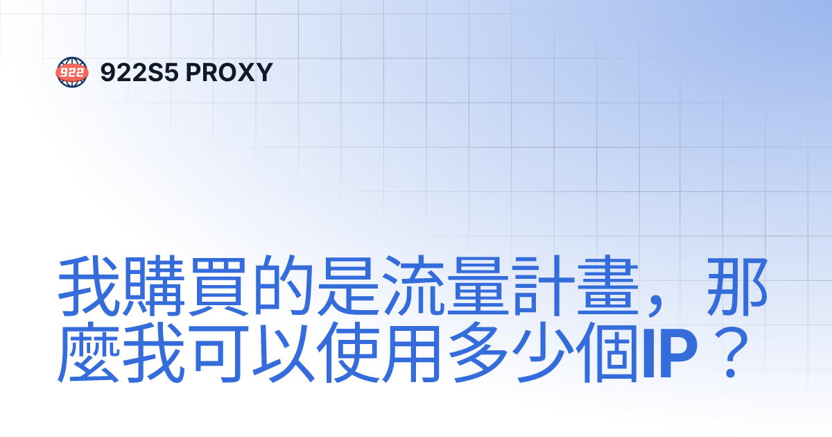 我購買的是流量計畫，那麼我可以使用多少個IP？ | 922S5 PROXY