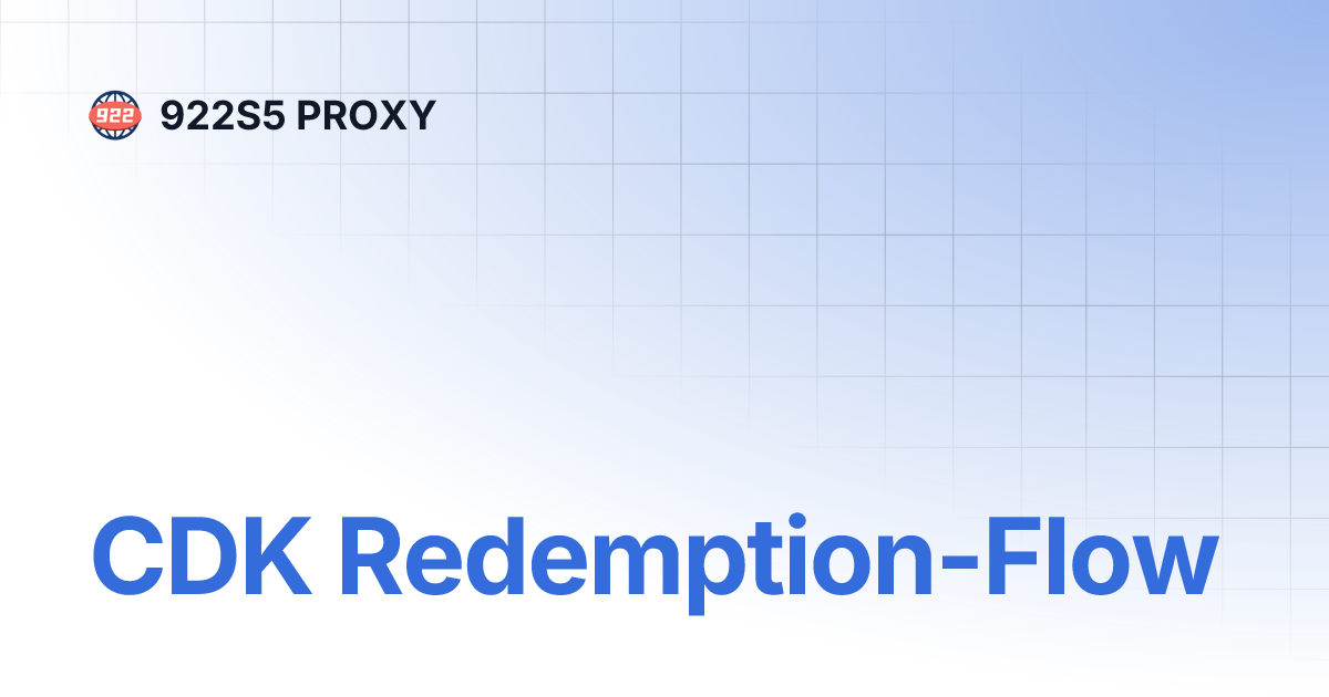 CDK Redemption-Flow | 922S5 PROXY