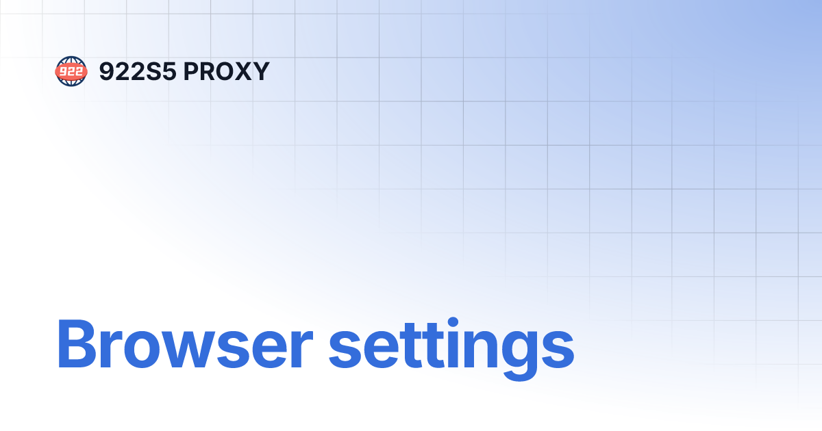 Browser settings | 922S5 PROXY