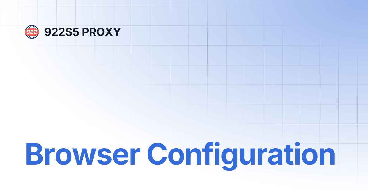 Browser Configuration | 922S5 PROXY