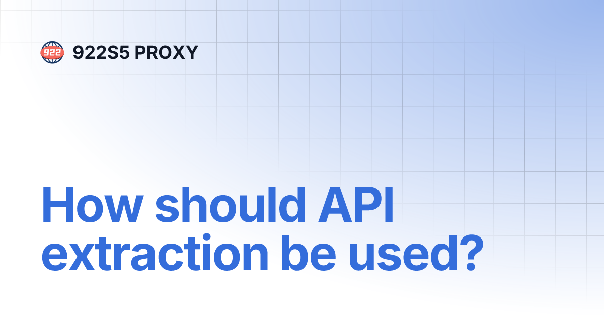 How should API extraction be used? | 922S5 PROXY