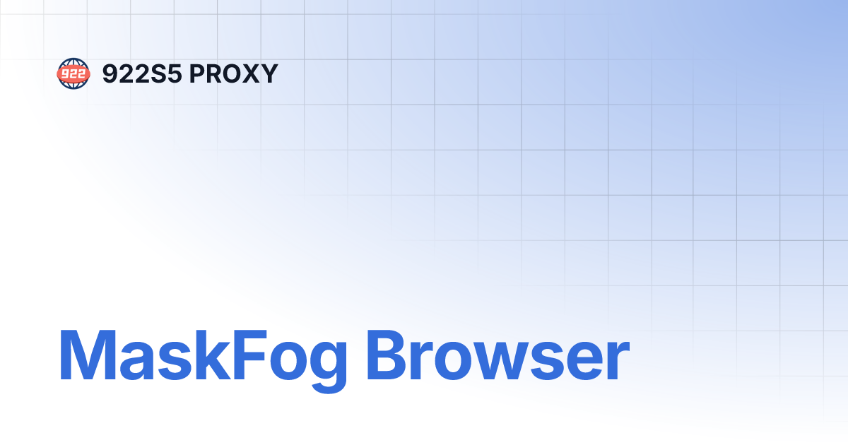 MaskFog Browser | 922S5 PROXY