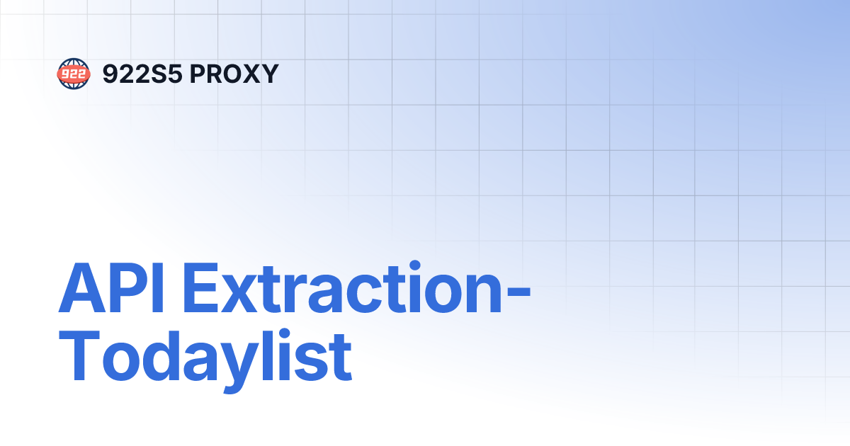 API Extraction-Todaylist | 922S5 PROXY
