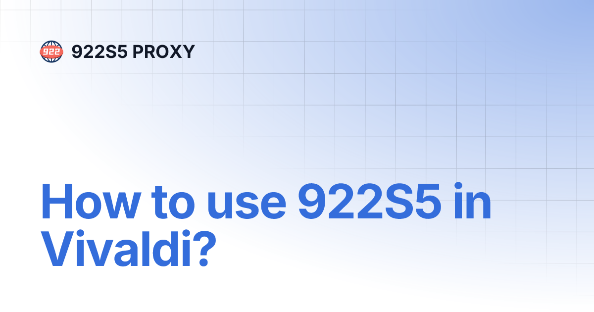 How to use 922S5 in Vivaldi? | 922S5 PROXY