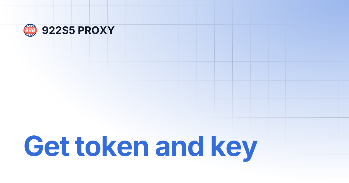 Get token and key | 922S5 PROXY