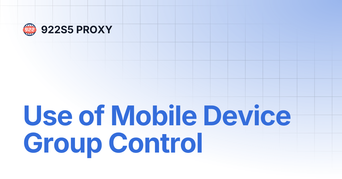 Use of Mobile Device Group Control | 922S5 PROXY