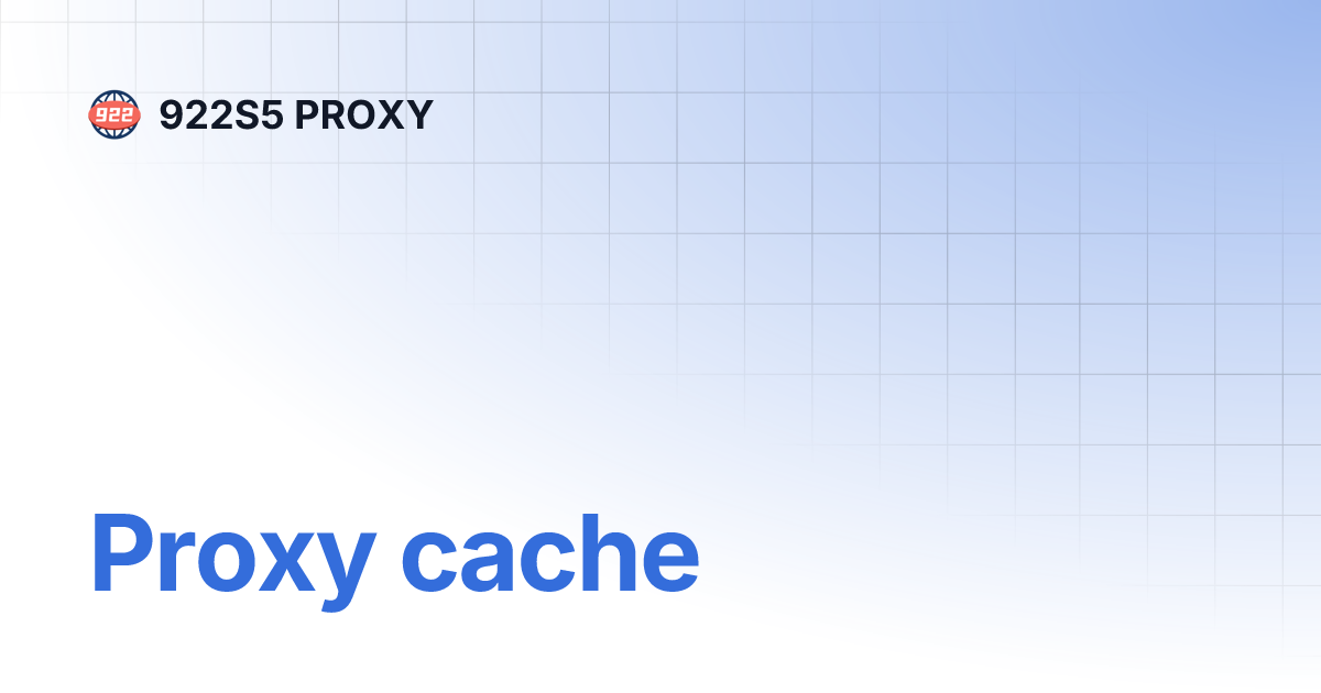 Proxy cache | 922S5 PROXY