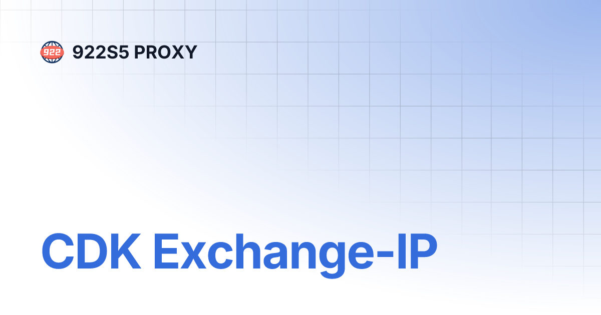 CDK Exchange-IP | 922S5 PROXY