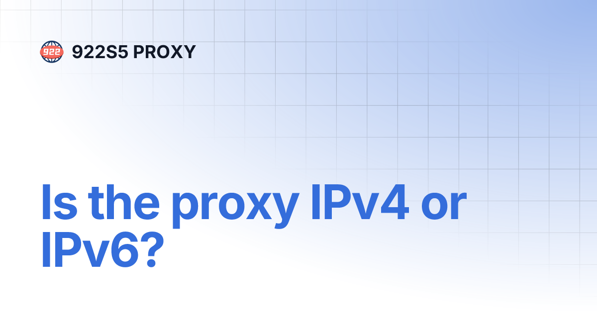 Is the proxy IPv4 or IPv6? | 922S5 PROXY