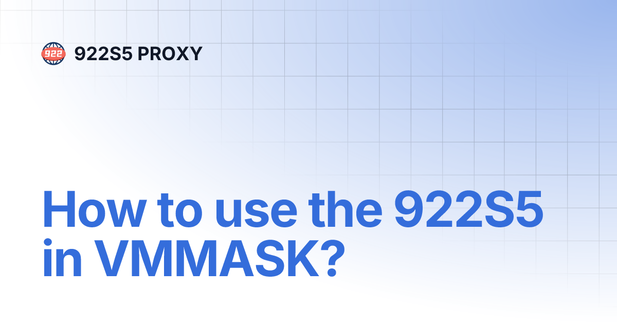 How to use the 922S5 in VMMASK? | 922S5 PROXY