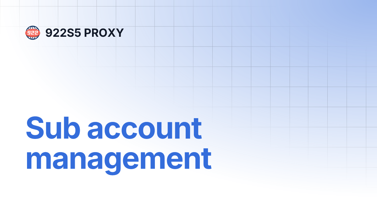 Sub account management | 922S5 PROXY