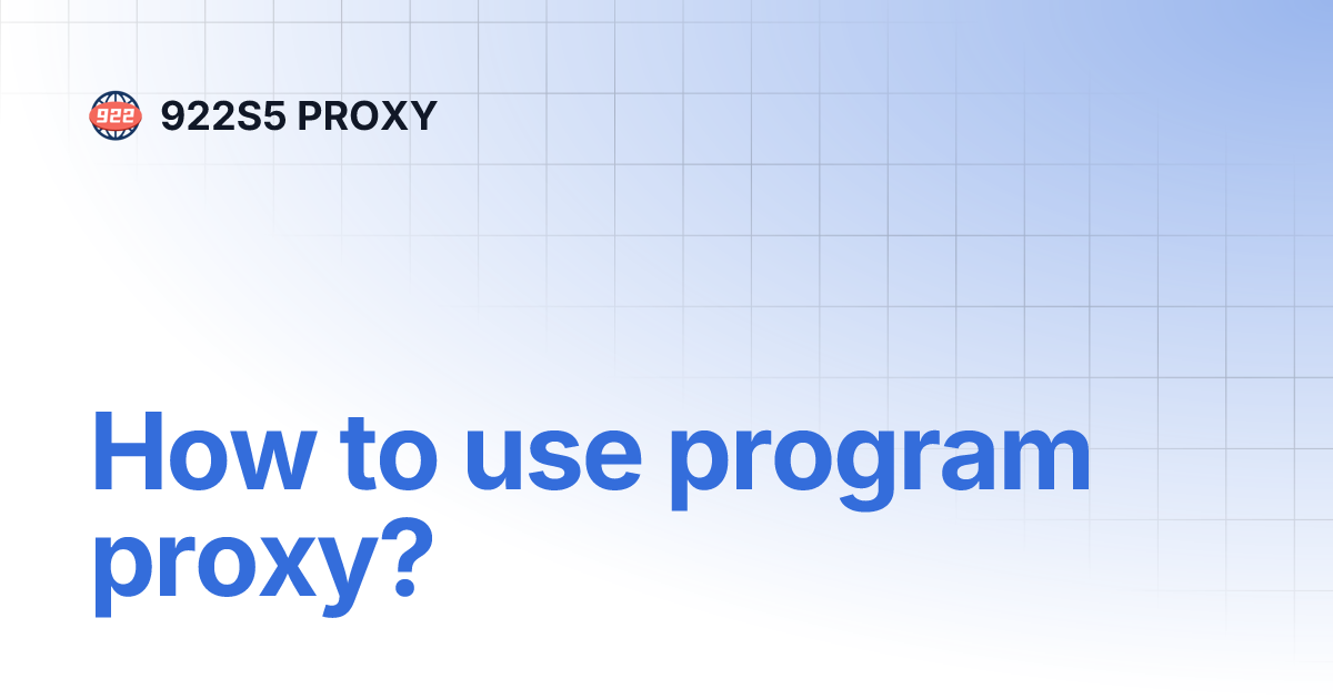 How to use program proxy? | 922S5 PROXY