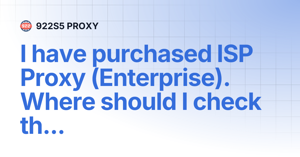 I have purchased ISP Proxy (Enterprise). Where should I check the IP balance? | 922S5 PROXY