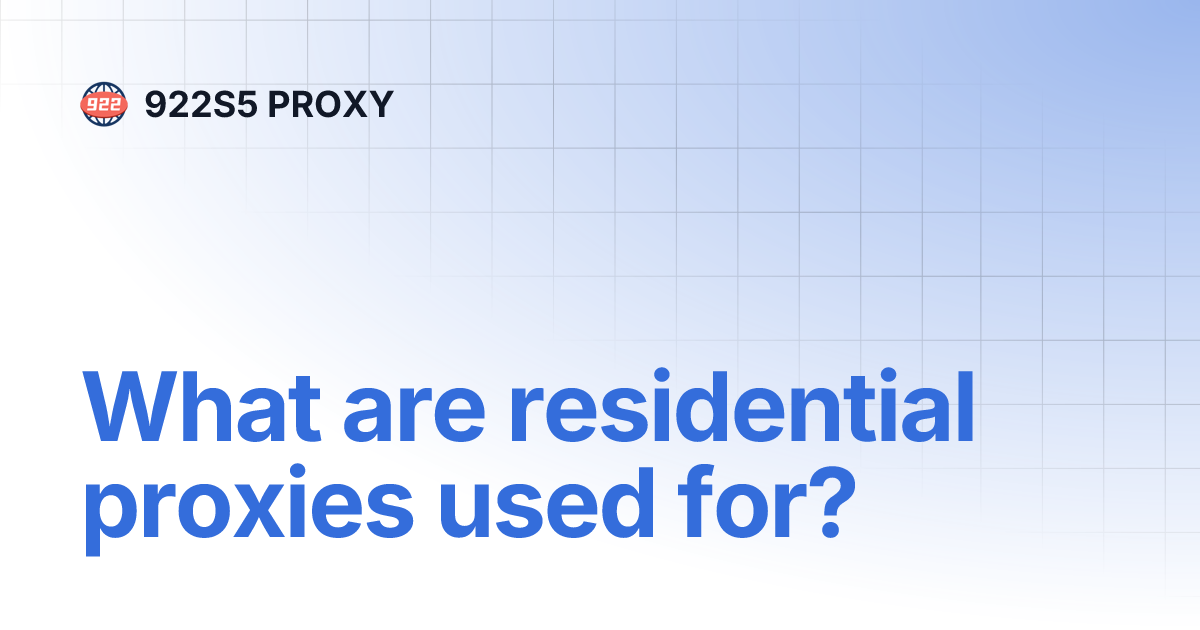 What are residential proxies used for? | 922S5 PROXY